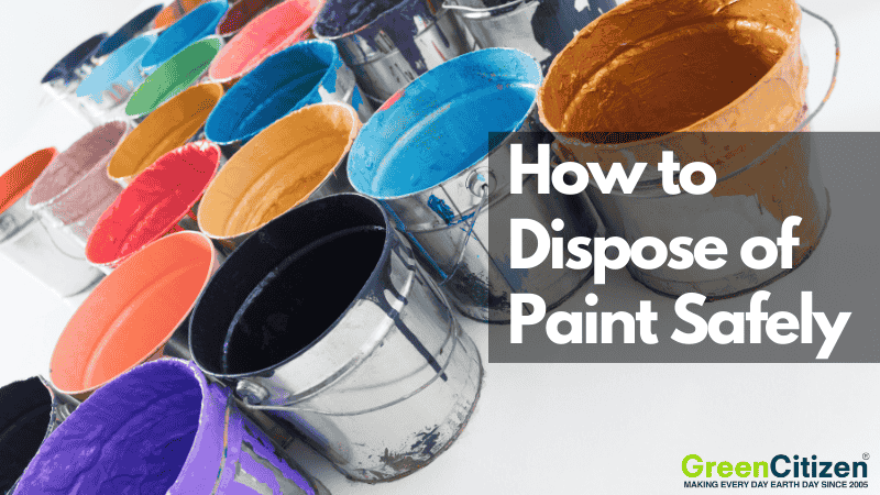 How to Dispose of Paint Safely and Responsibly - GreenCitizen